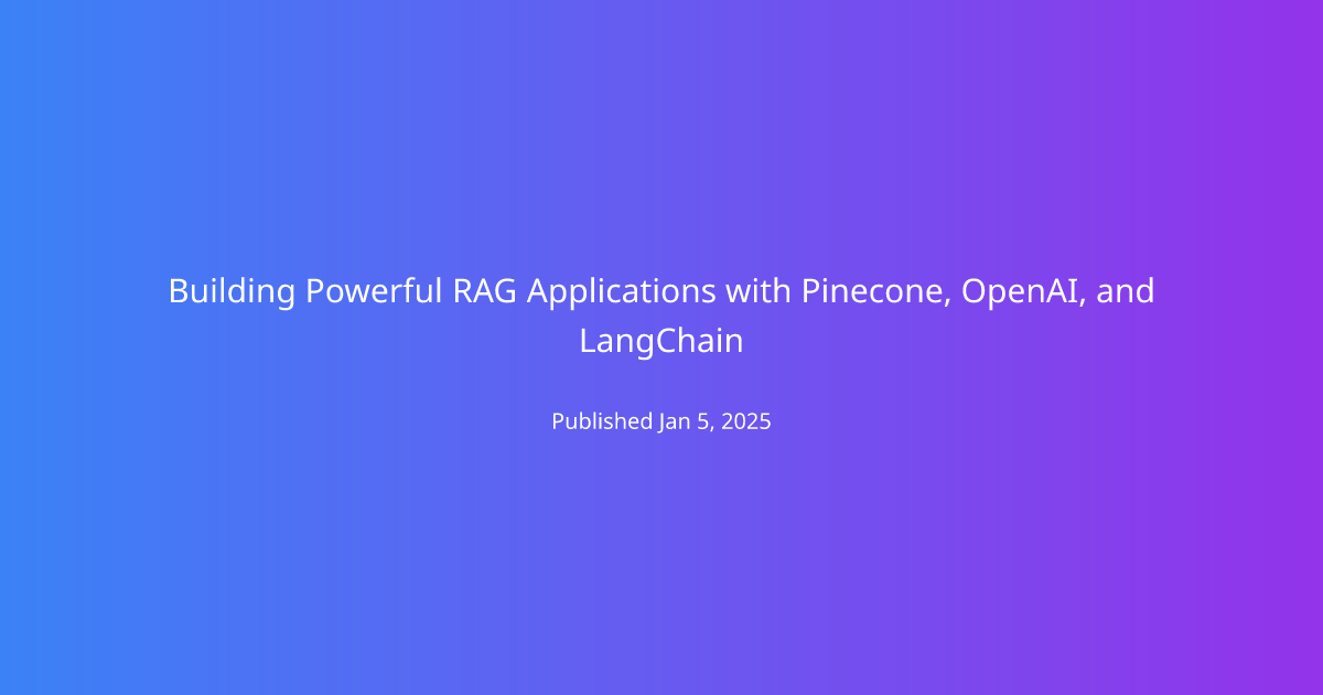 Building Powerful RAG Applications with Pinecone, OpenAI, and LangChain ... Building Powerful RAG Applications with Pinecone, OpenAI, and LangChain ...